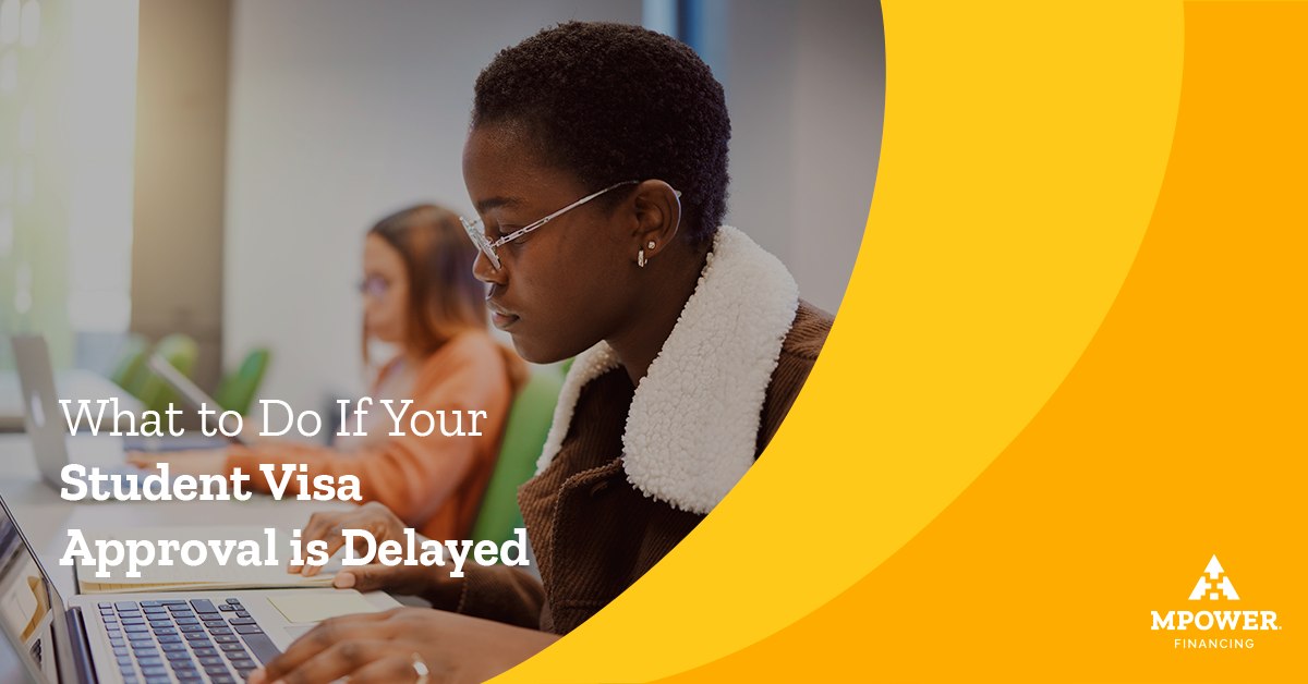 What to do when your student visa approval is delayed | MPOWER Financing