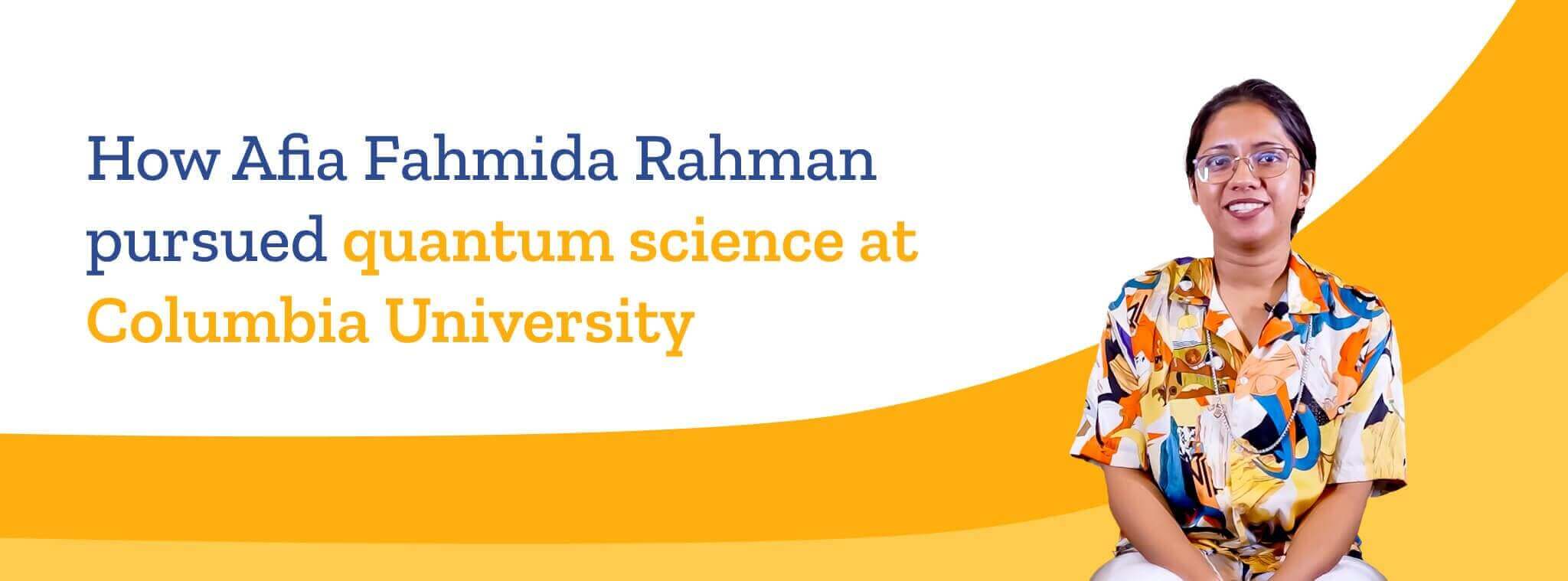 Student testimonial: Afia pursued quantum science at Columbia ...